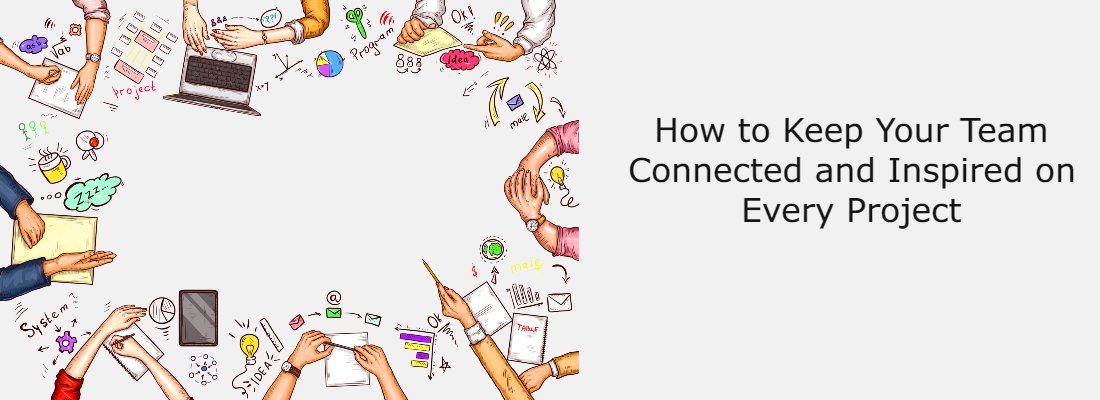 How to Keep Your Team Connected and Inspired on Every Project - Zetran